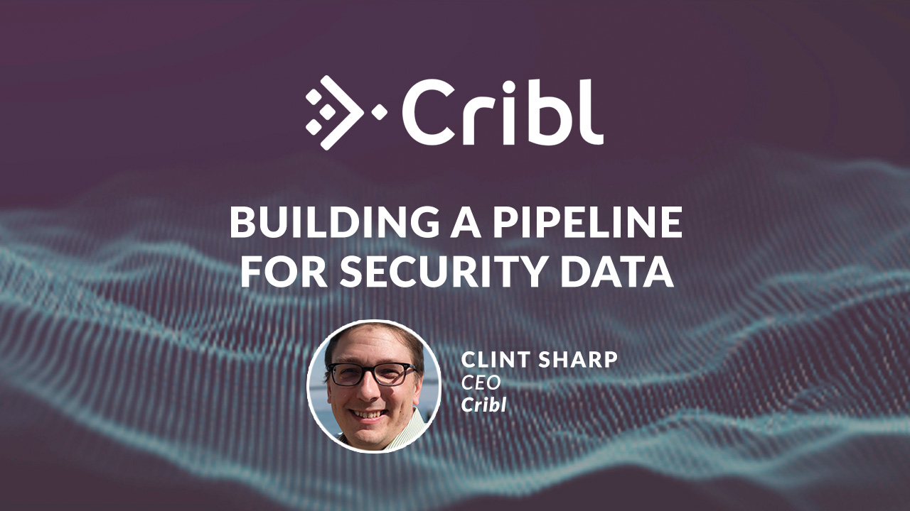 Cribl Presentation: Building a Pipeline for Security Data – The ...