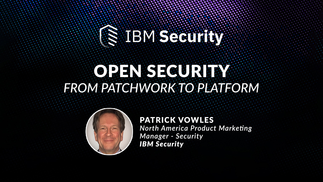 IBM Security Presentation: Open Security – from Patchwork to Platform ...