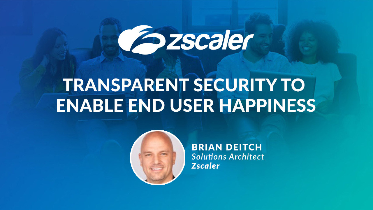 Zscaler Presentation: Transparent Security to Enable End User Happiness ...